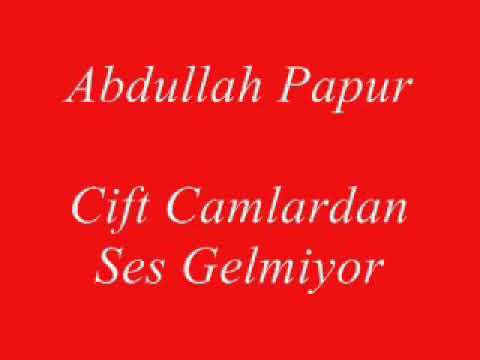 Abdullah Papur Çift Camlardan Ses Gelmiyor