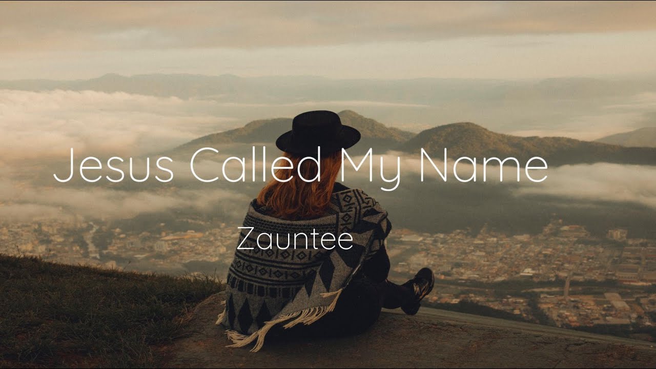 Jesus Called My Name Lyrics Zauntee Youtube