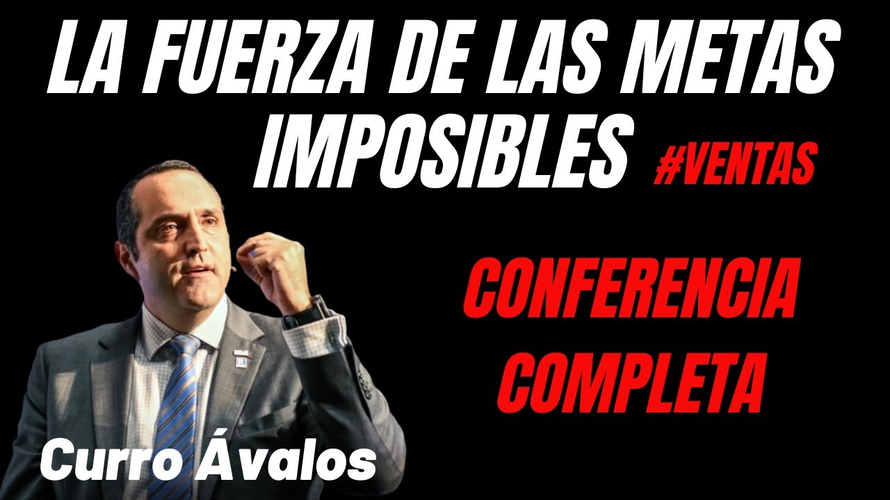 LA FUERZA DE LAS METAS IMPOSIBLES: CONFERENCIA DE VENTAS / Curro Avalos ...