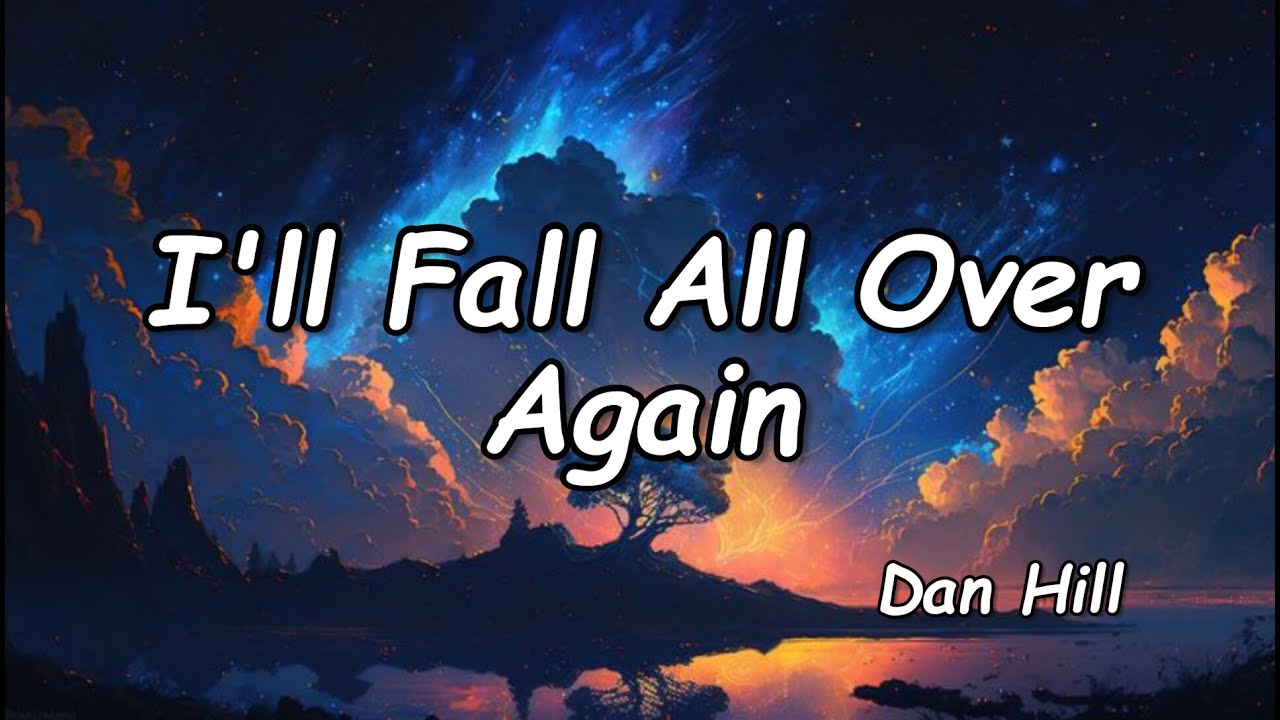 Dan Hill - I'll Fall All Over Again (Lyrics) - YouTube