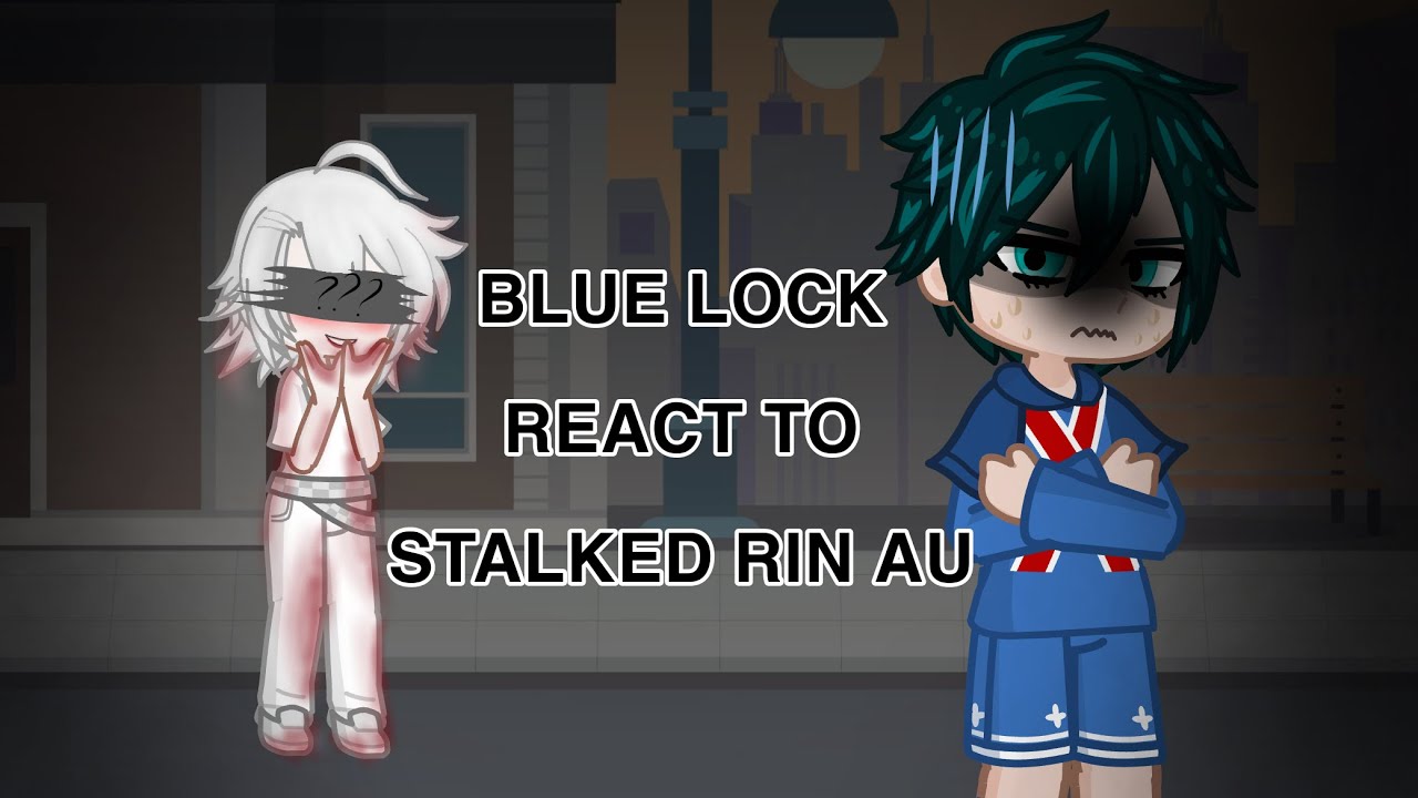 Blue Lock react to Stalked Rin AU || ORIGINAL by L0ve_ || GACHA LIFE 2 ...