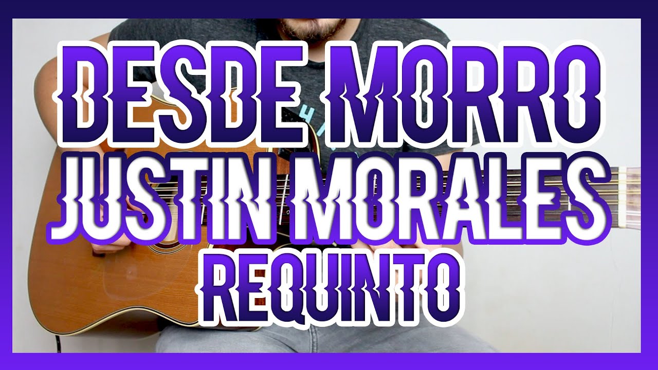 DESDE MORRO - JUSTIN MORALES / REQUINTO TABS / TUTORIAL DE GUITARRA ...