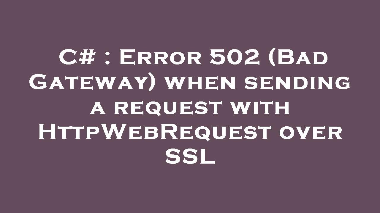C# : Error 502 (Bad Gateway) when sending a request with HttpWebRequest ...
