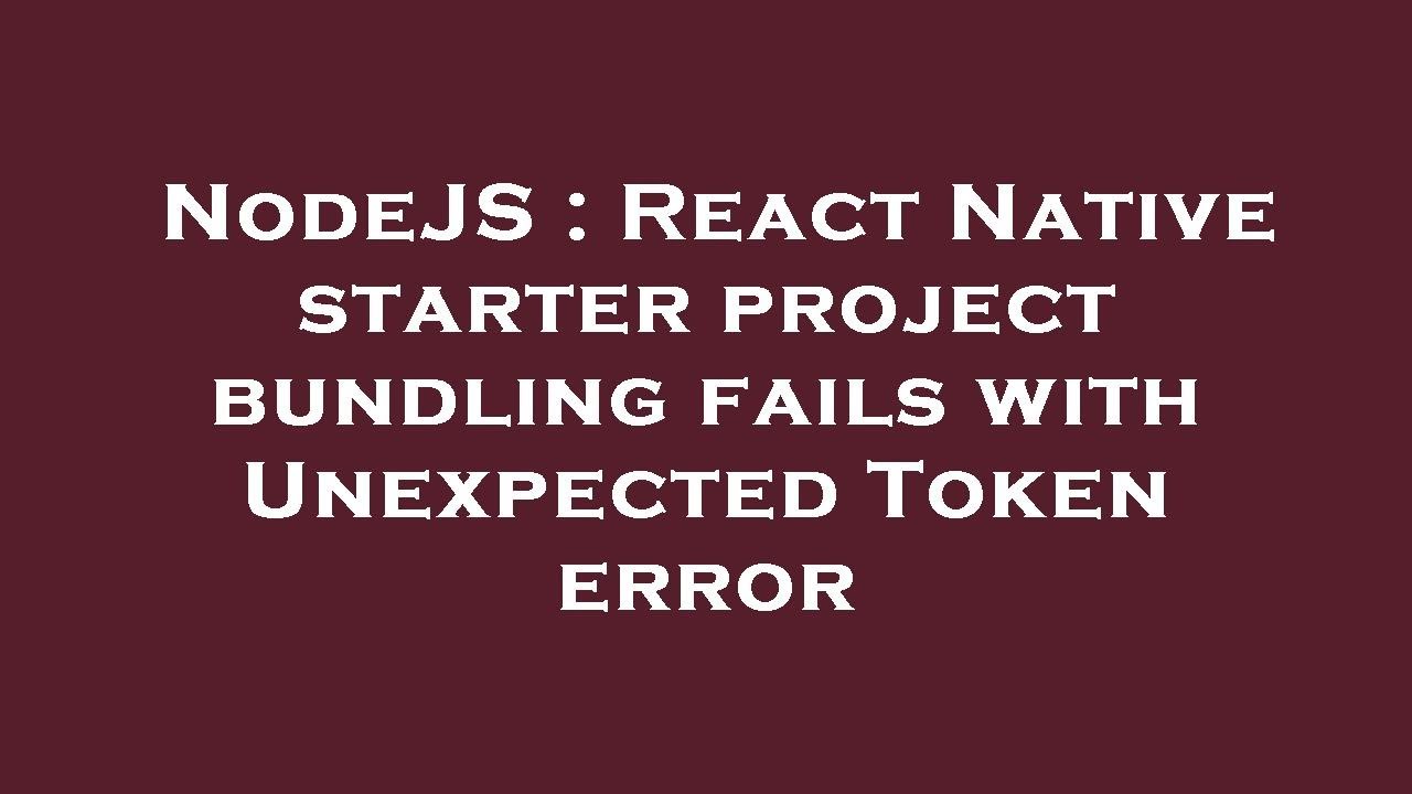 Nodejs React Native Starter Project Bundling Fails With Unexpected