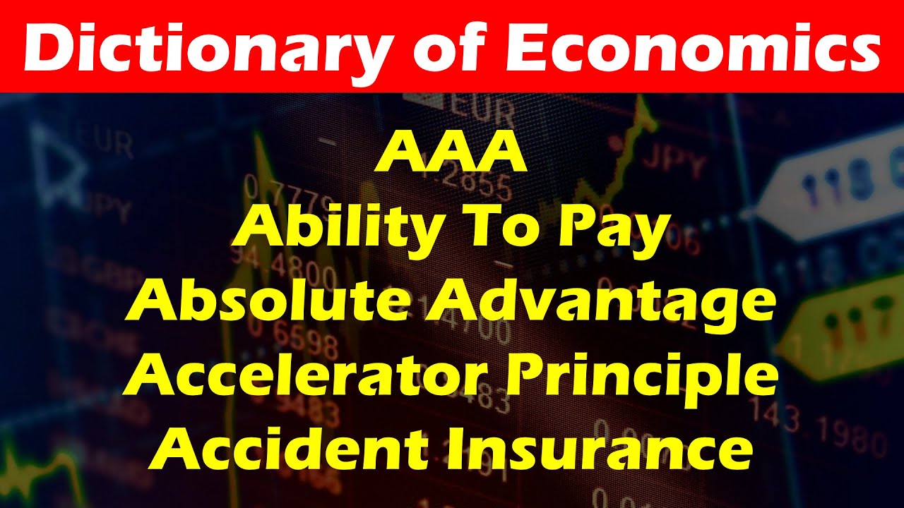AAA, Ability to Pay, Absolute Advantage, Accelerator Principle ...