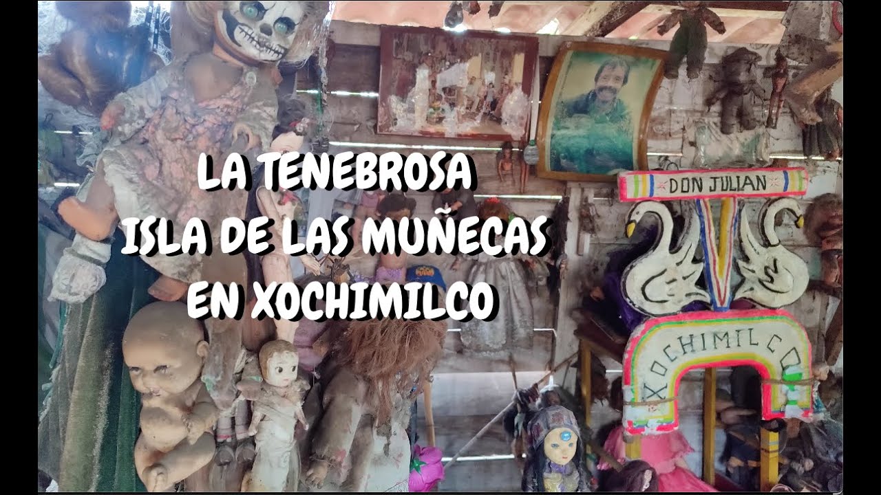 LA ORIGINAL Y MISTERIOSA ISLA DE LAS MUÑECAS EN XOCHIMILCO//LUGARES DE ...