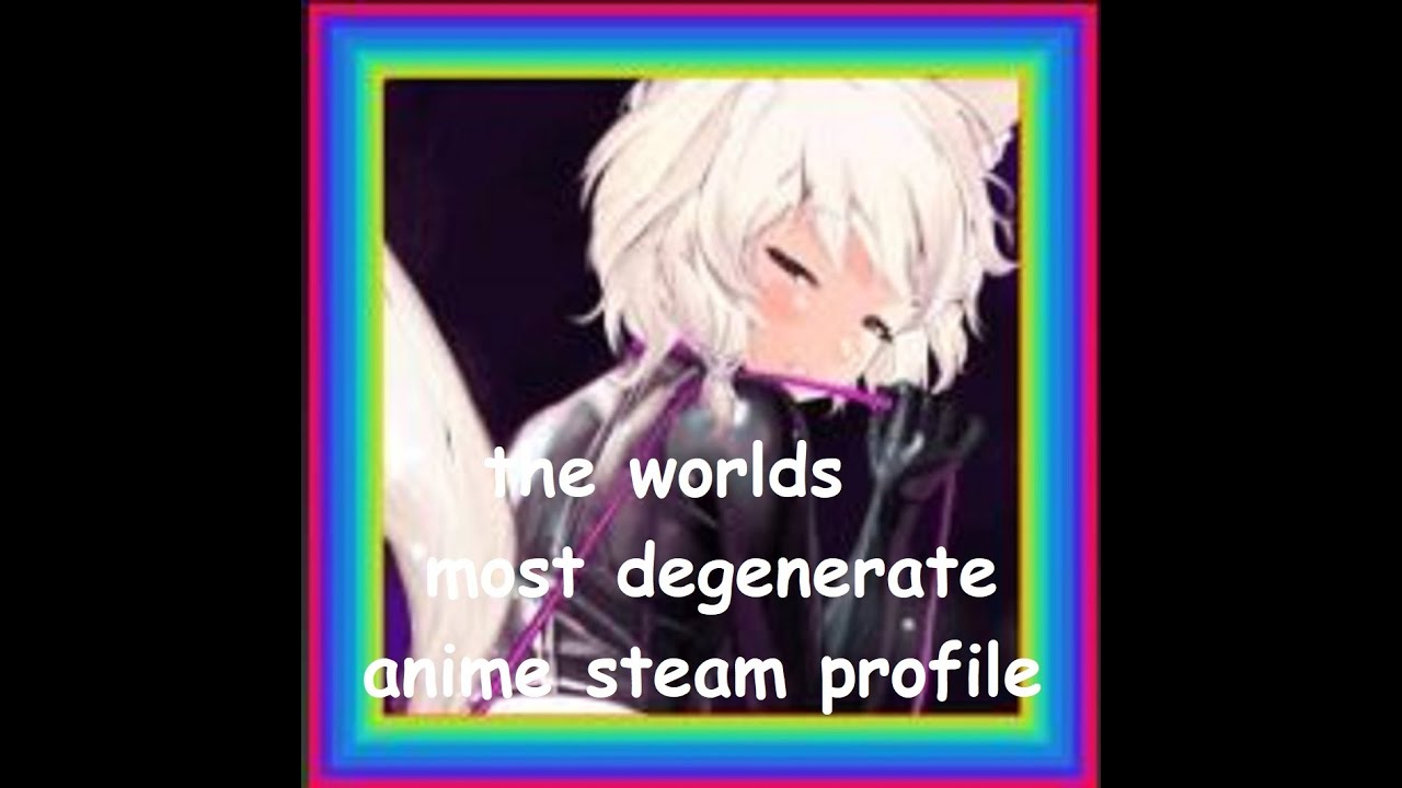 the most degenerate anime steam profile you will ever see - YouTube