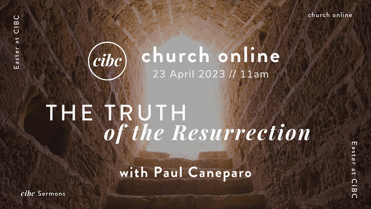 The truth of the Resurrection with Paul Caneparo | 23 April 2023 | Easter at CIBC - YouTube