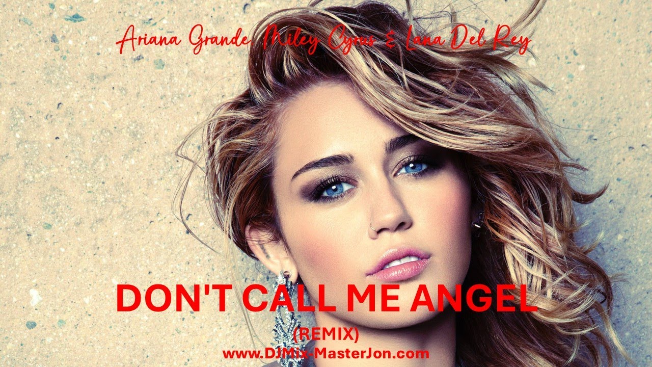 Ariana Grande, Miley Cyrus & Lana Del Rey | DON'T CALL ME ANGEL (REMIX ...