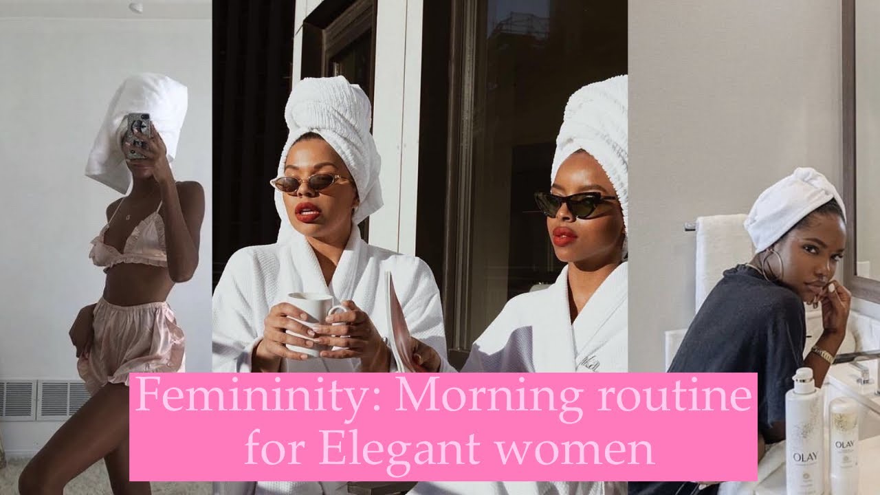 Femininity: Morning routine for Elegant women - YouTube
