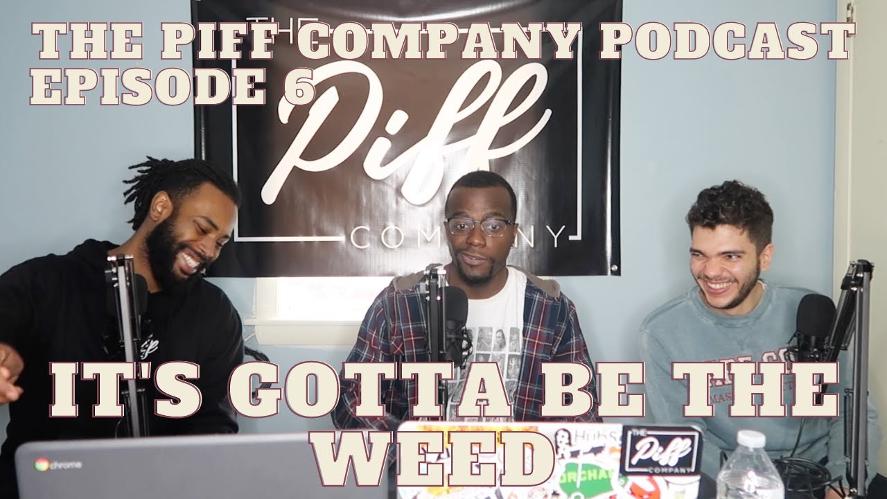 It's Gotta Be The Weed | The Piff Company Podcast | Episode 6 - YouTube