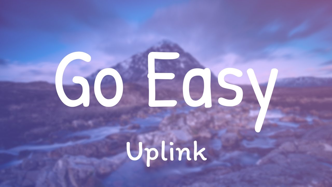 Uplink - Go Easy (Lyrics) - YouTube