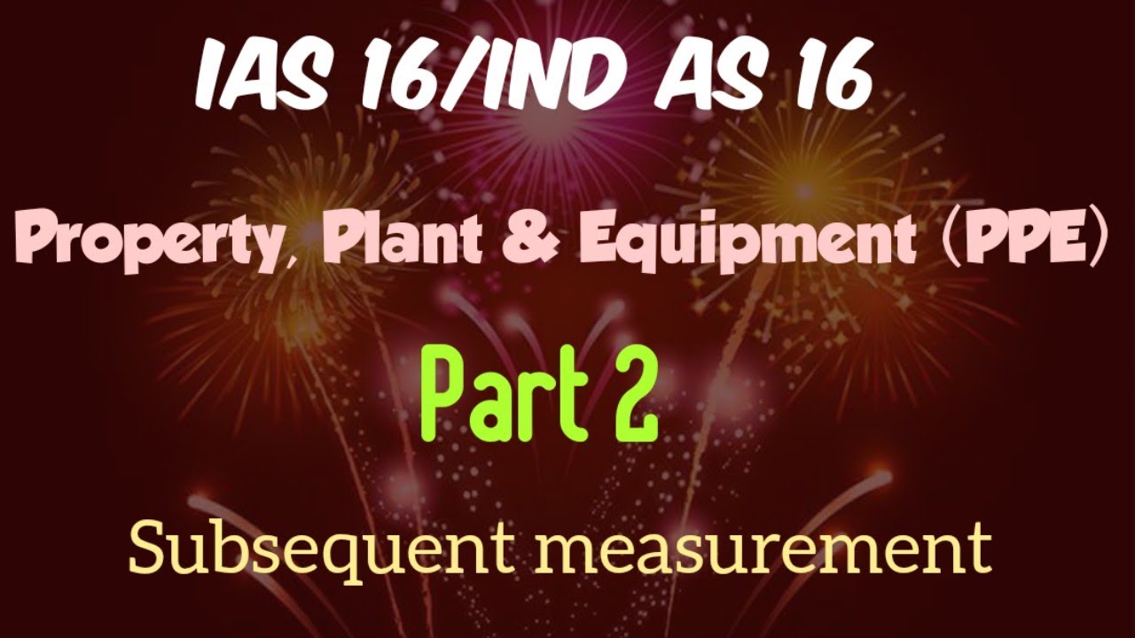IAS 16/Ind AS 16-Property, Plant & Equipment|| Part 2-Subsequent Measurement|| With solved ...