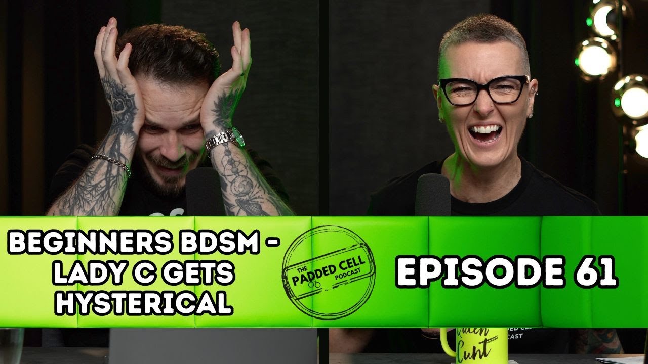 Beginners BDSM - Lady C Gets Hysterical | The Padded Cell Podcast EP61 ...