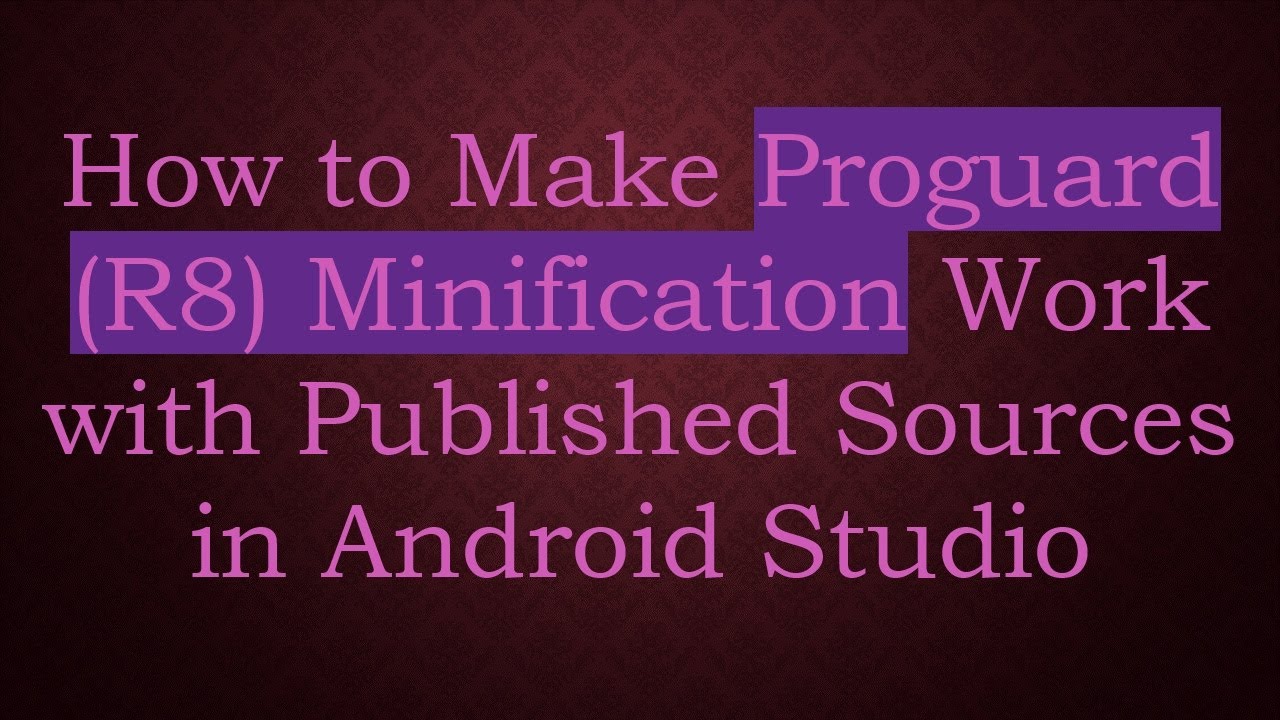 How to Make Proguard (R8) Minification Work with Published Sources in ...