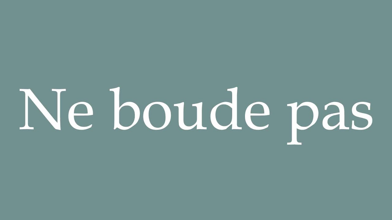 How to Pronounce ''Ne boude pas'' (Don't sulk) Correctly in French ...