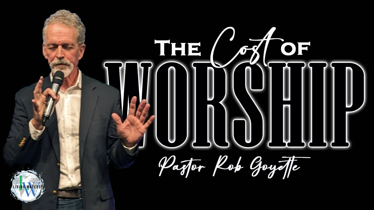 The Cost Of Worship / Pastor Rob Goyette - YouTube