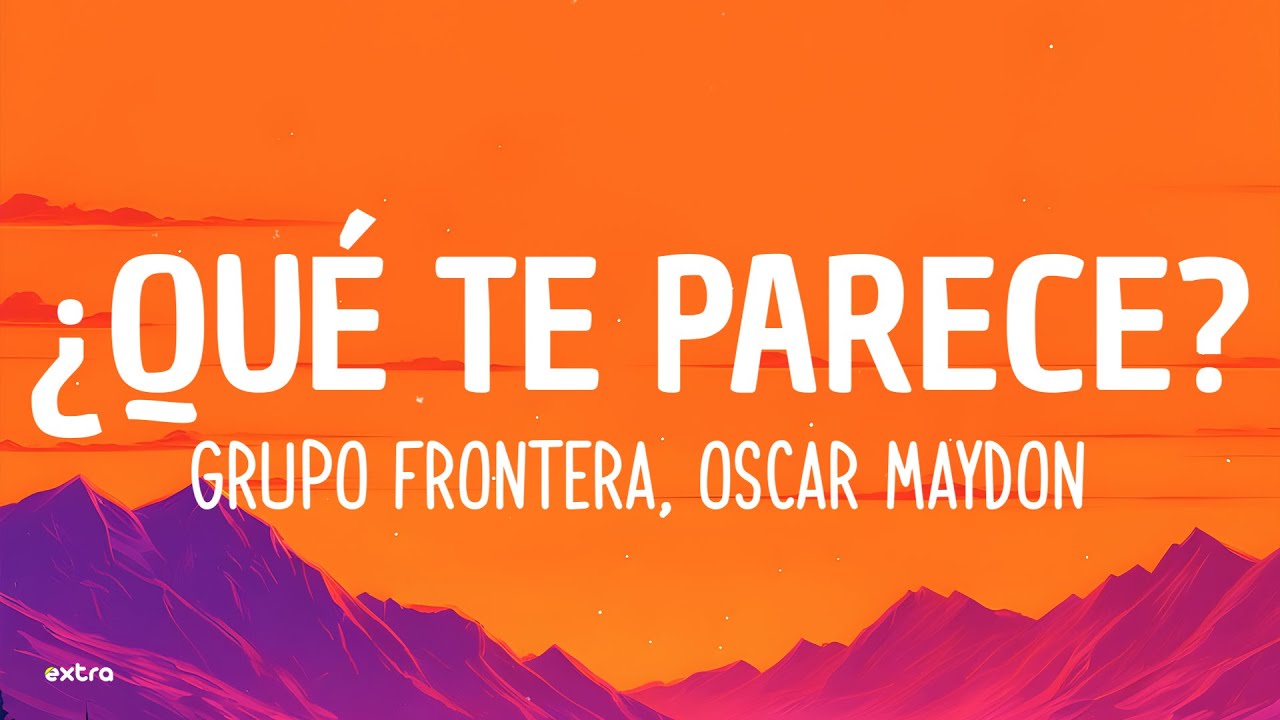 Grupo Frontera, Oscar Maydon - ¿Qué Te Parece? (Lyrics) - YouTube