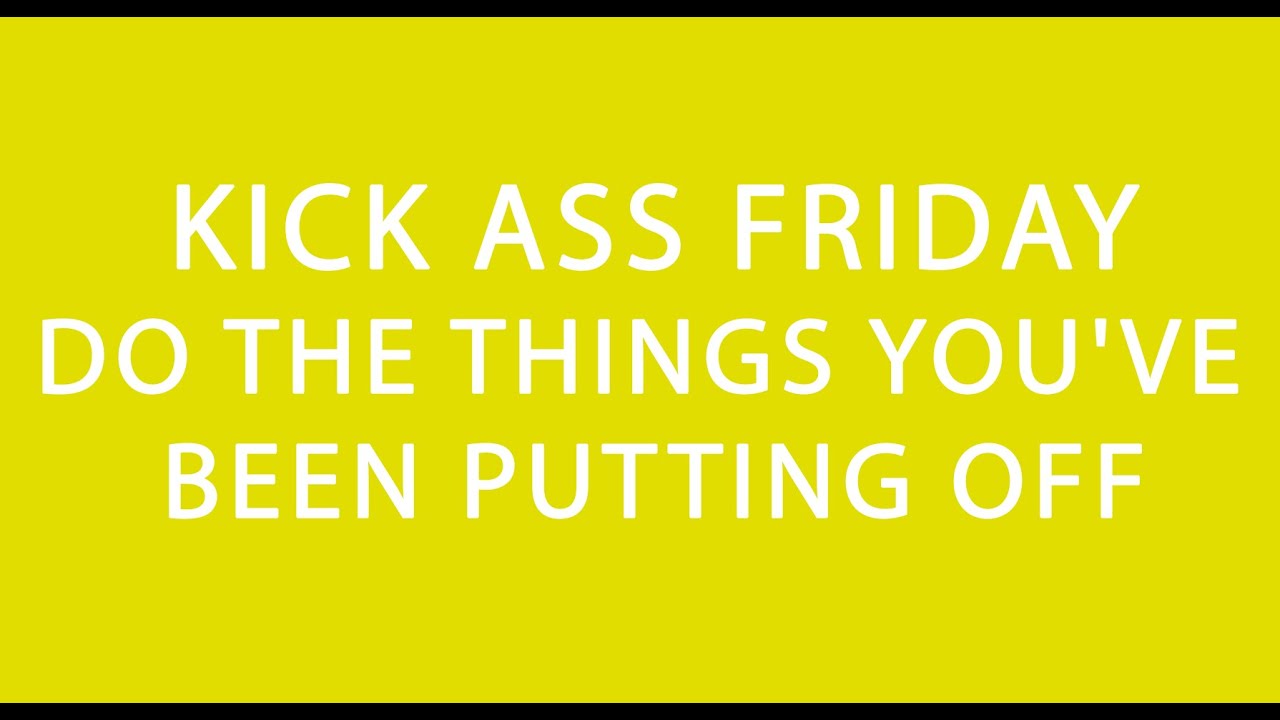 Kick ass Friday - do the things you've been putting off with Jon Covey ...