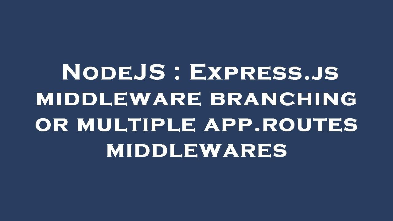 Nodejs Expressjs Middleware Branching Or Multiple Approutes Middlewares Youtube 6580