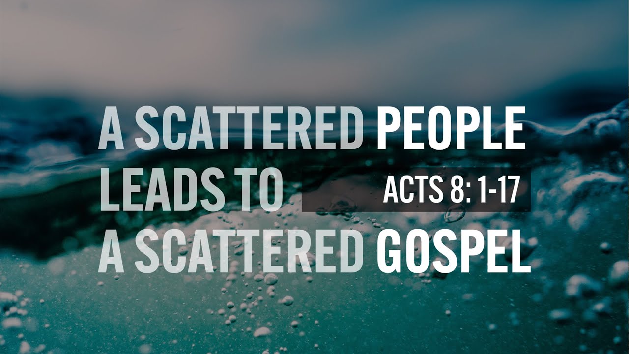 A Scattered People Leads to a Scattered Gospel - Acts 8:1-17 - David ...