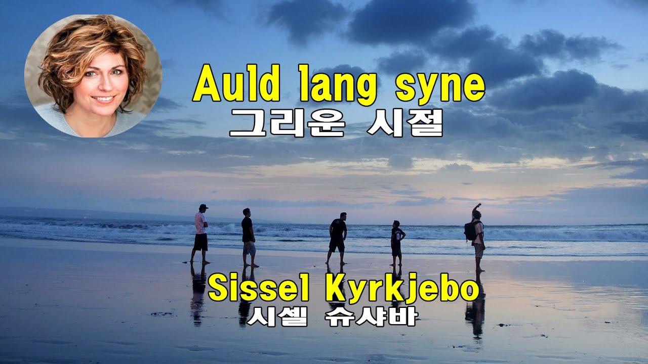 Auld lang syne - Sissel Kyrkjebø (그리운 시절 - 시셀 슈샤바) lyrics가사 해석 자막 - YouTube