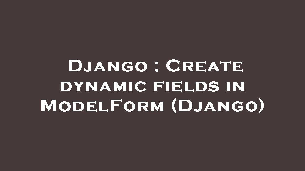 Django Create Dynamic Fields In Modelform Django Youtube 4031