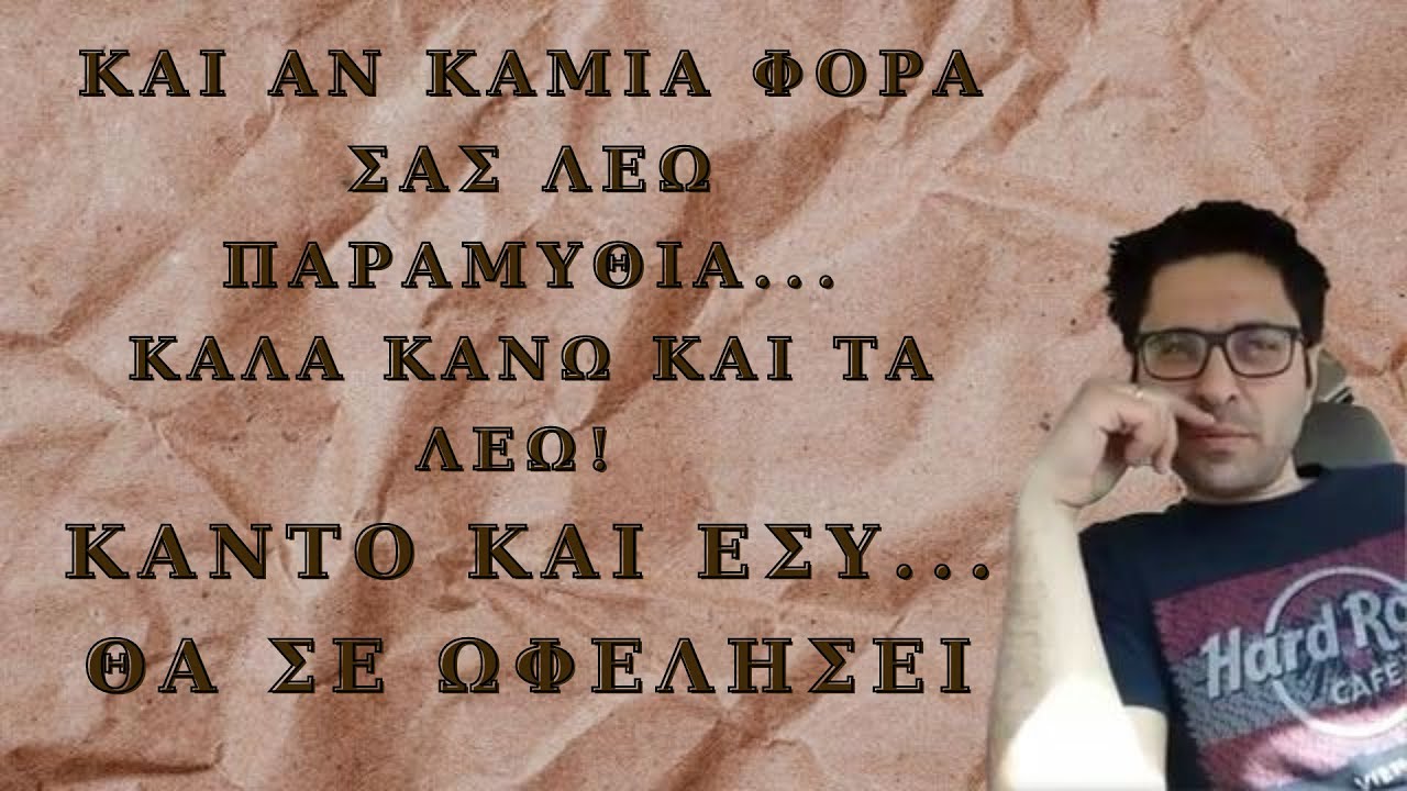 ΚΑΙ ΑΝ ΚΑΜΙΑ ΦΟΡΑ ΣΑΣ ΛΕΩ ΠΑΡΑΜΥΘΙΑ...ΚΑΛΑ ΚΑΝΩ ΚΑΙ ΤΑ ΛΕΩ! ΚΑΝΤΟ ΚΑΙ ...