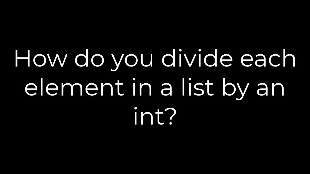 Python How Do You Divide Each Element In A List By An Int 5solution python-how-do-you-divide-each-element-in-a-list-by-an-int-5solution