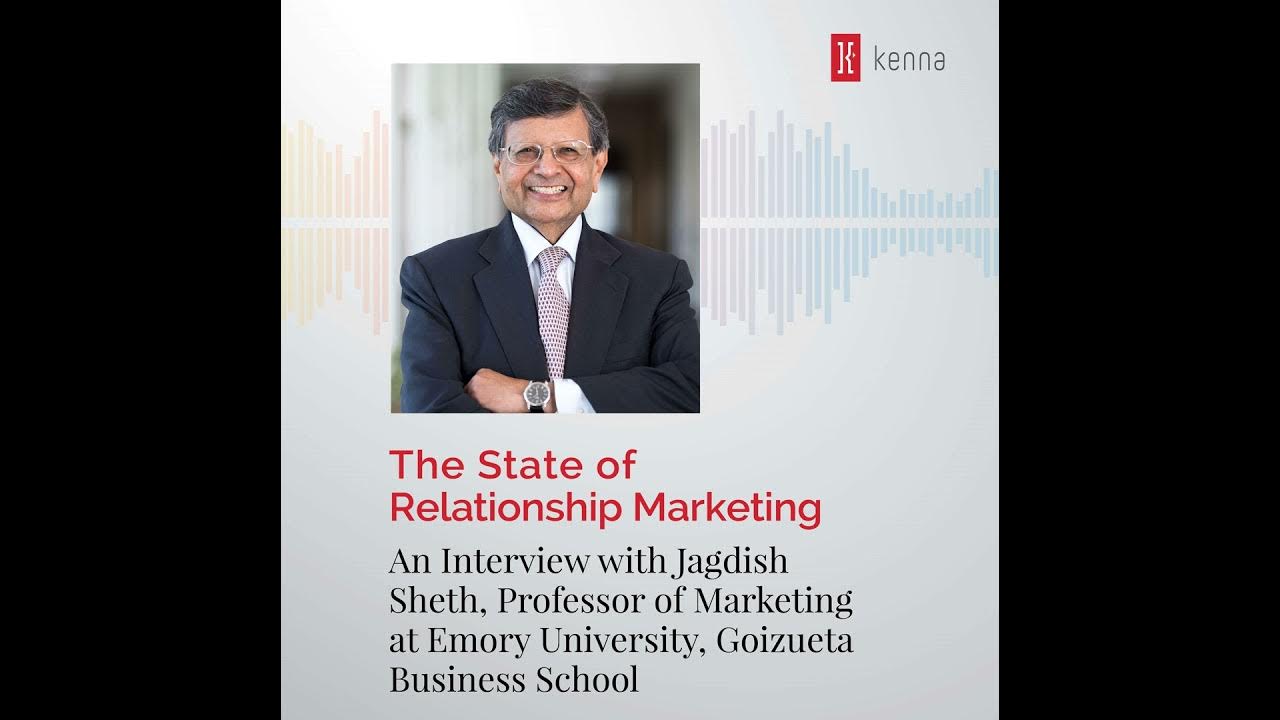 The State of Relationship Marketing: An Interview with Jagdish Sheth, Professor of Marketing at ...