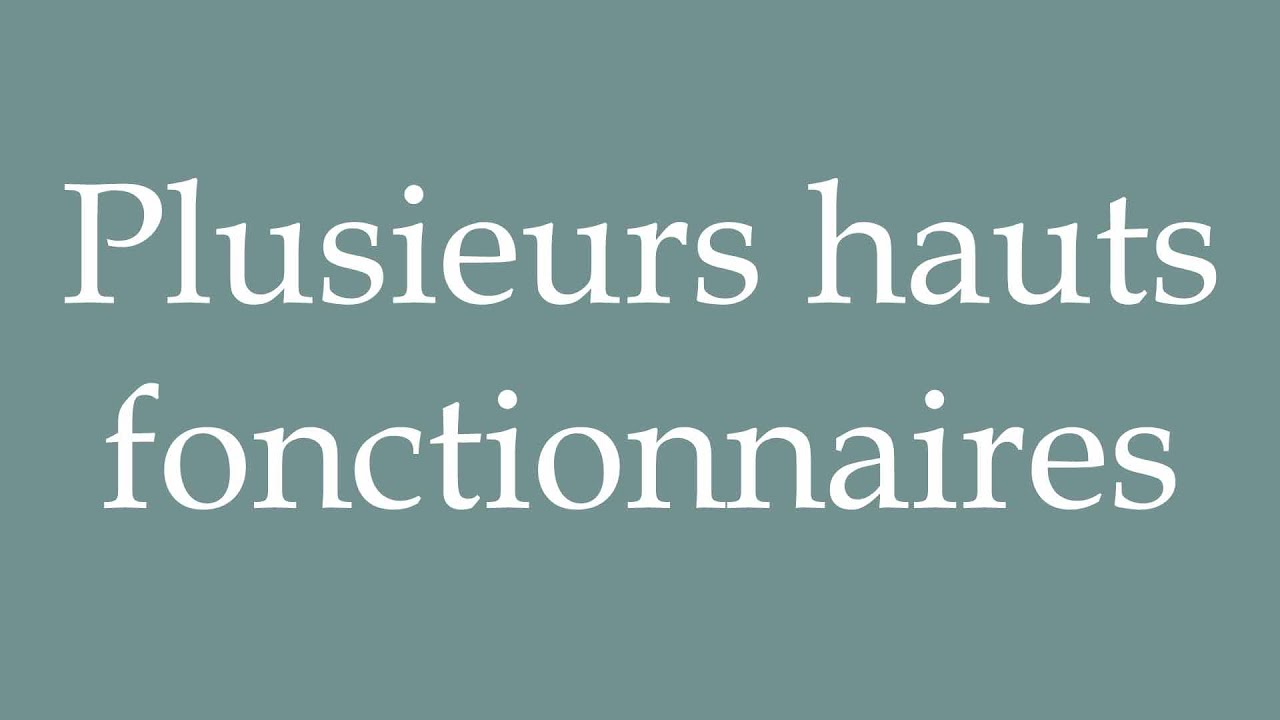 How to Pronounce ''Plusieurs hauts fonctionnaires'' (Several senior ...