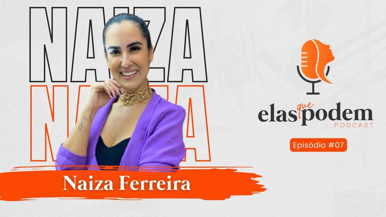 NAIZA FERREIRA | Elas que Podem - Ep.07 - YouTube