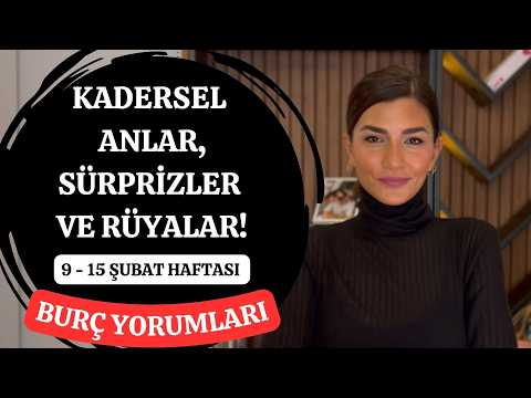 KADERSEL ANLAR, SÜRPRİZLER VE RÜYALAR / 9 - 15 ŞUBAT HAFTALIK BURÇ YORUMLARI