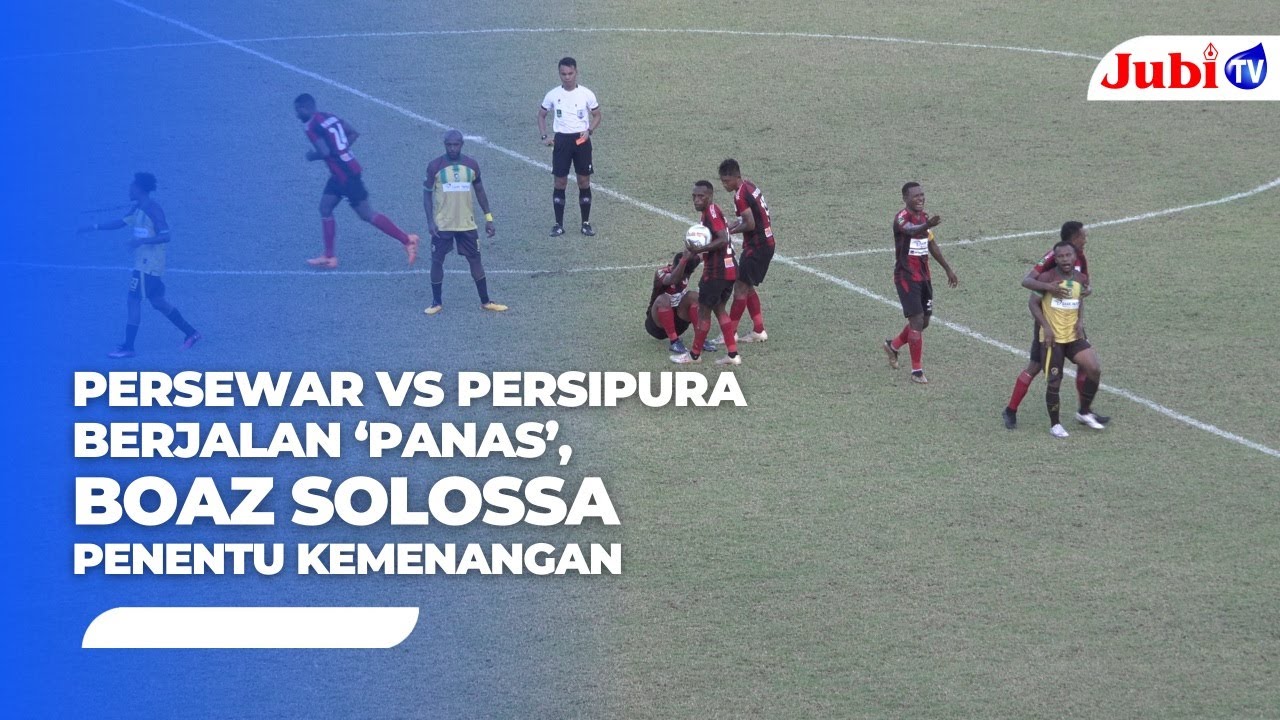 PERSEWAR VS PERSIPURA BERJALAN ‘PANAS’, BOAZ SOLOSSA PENENTU KEMENANGAN ...