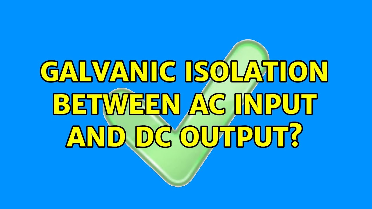 Galvanic isolation between AC input and DC output? (2 Solutions ...