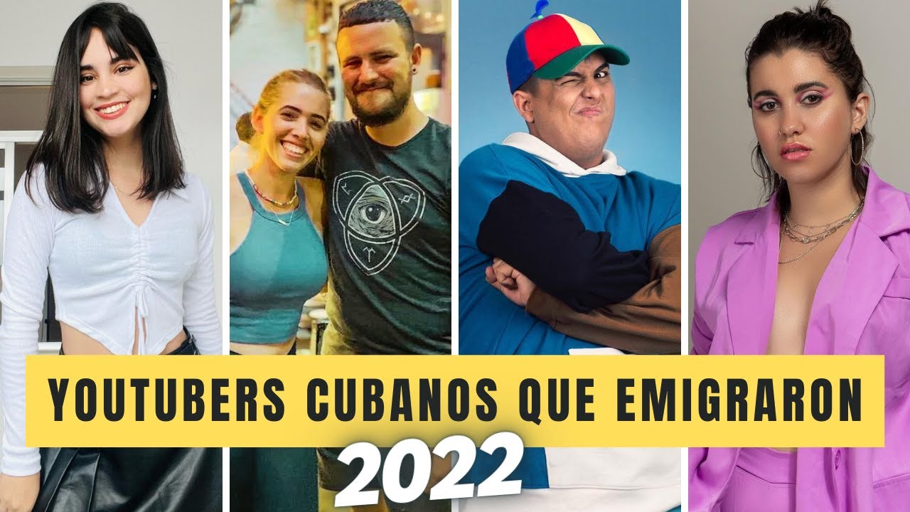 17 YOUTUBERS CUBANOS que EMIGRARON en 2022 - YouTube