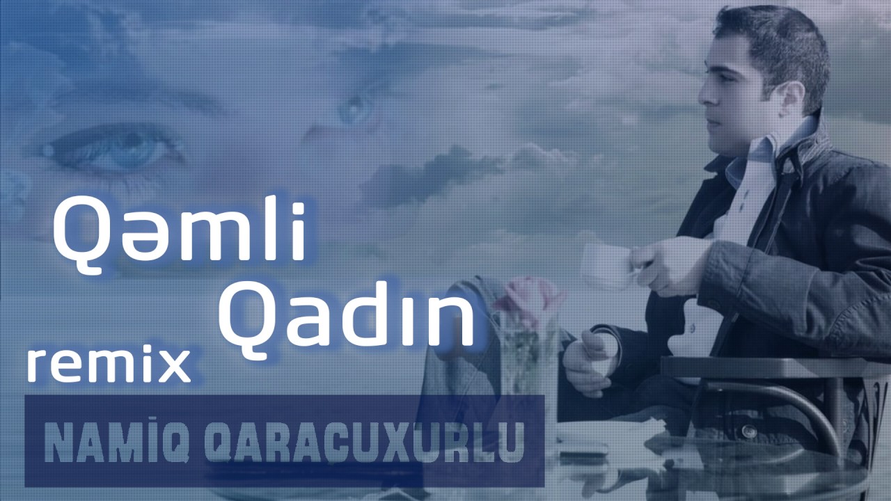 Namiq Qaraçuxurlu - Qəmli qadın (remix) - YouTube