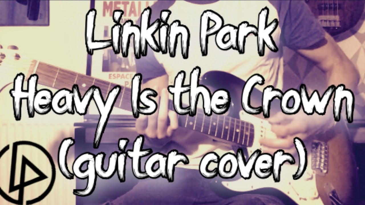 Linkin Park - Heavy Is the Crown (guitar cover) - YouTube