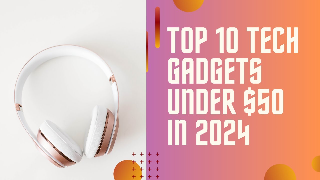 Discover the Future: Top 10 Tech Gadgets Under $50 in 2024 - YouTube