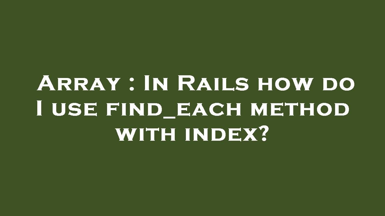 Array In Rails How Do I Use Findeach Method With Index Youtube 4387