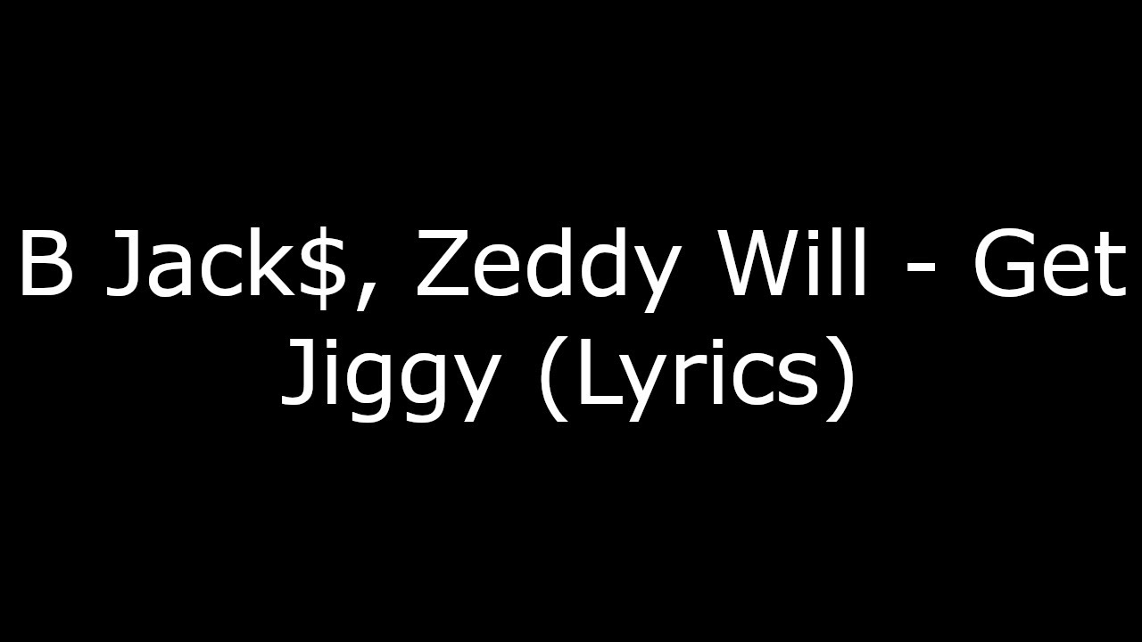 B Jack$, Zeddy Will - Get Jiggy (Lyrics) - YouTube