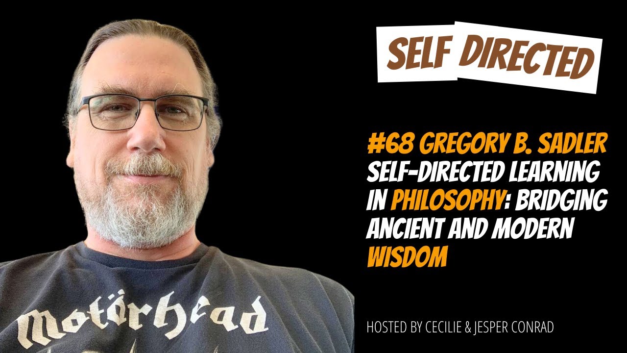 68: Gregory B. Sadler | Self-Directed Learning in Philosophy: Bridging Ancient and Modern Wisdom ...