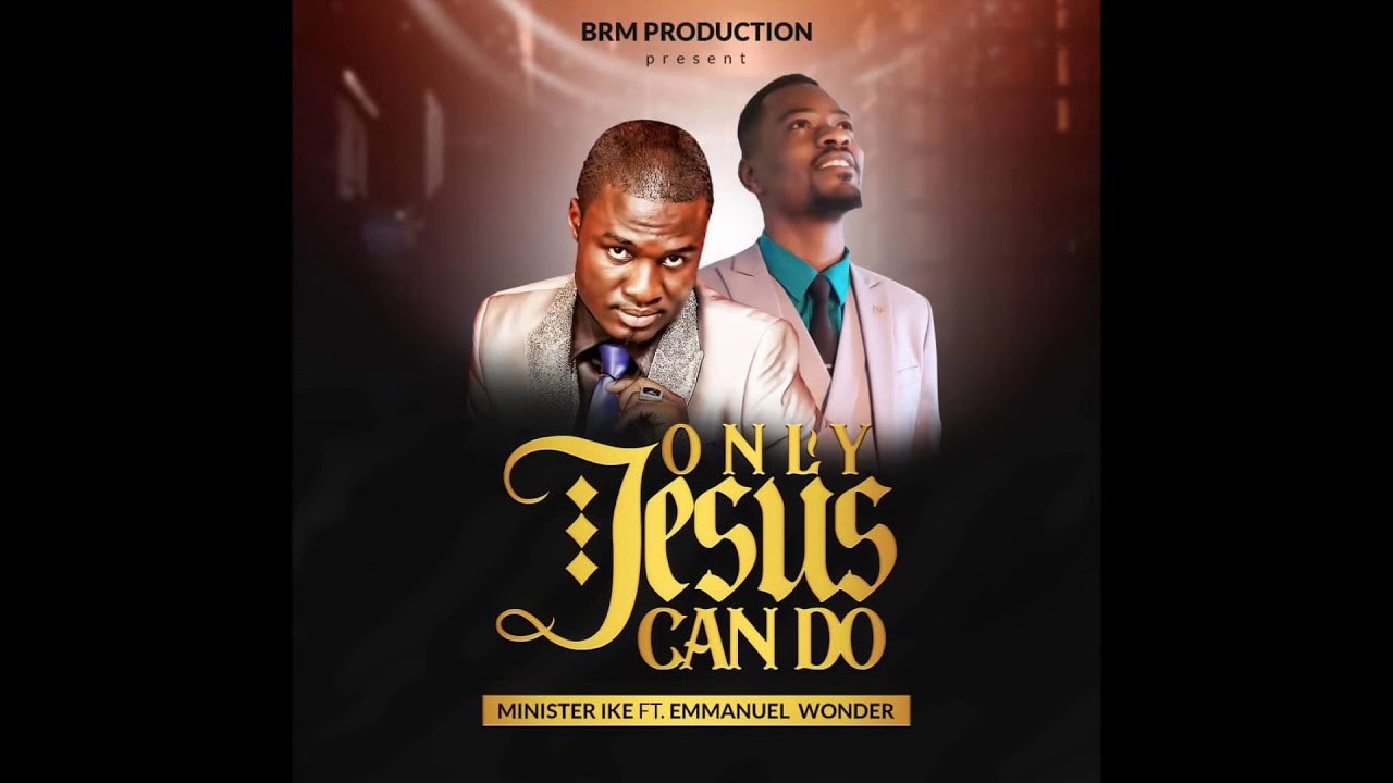MINISTER IKE FT EMMANUEL WONDER ( ONLY JESUS CAN DO) - YouTube