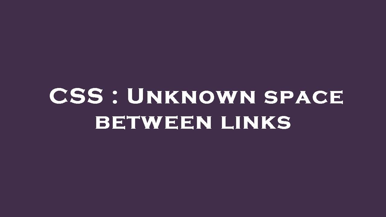 CSS Unknown Space Between Links YouTube CSS Unknown Space Between Links YouTube