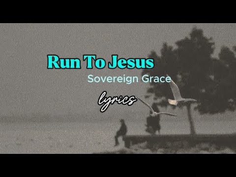 Lyrics : Run to Jesus by Sovereign Grace - YouTube