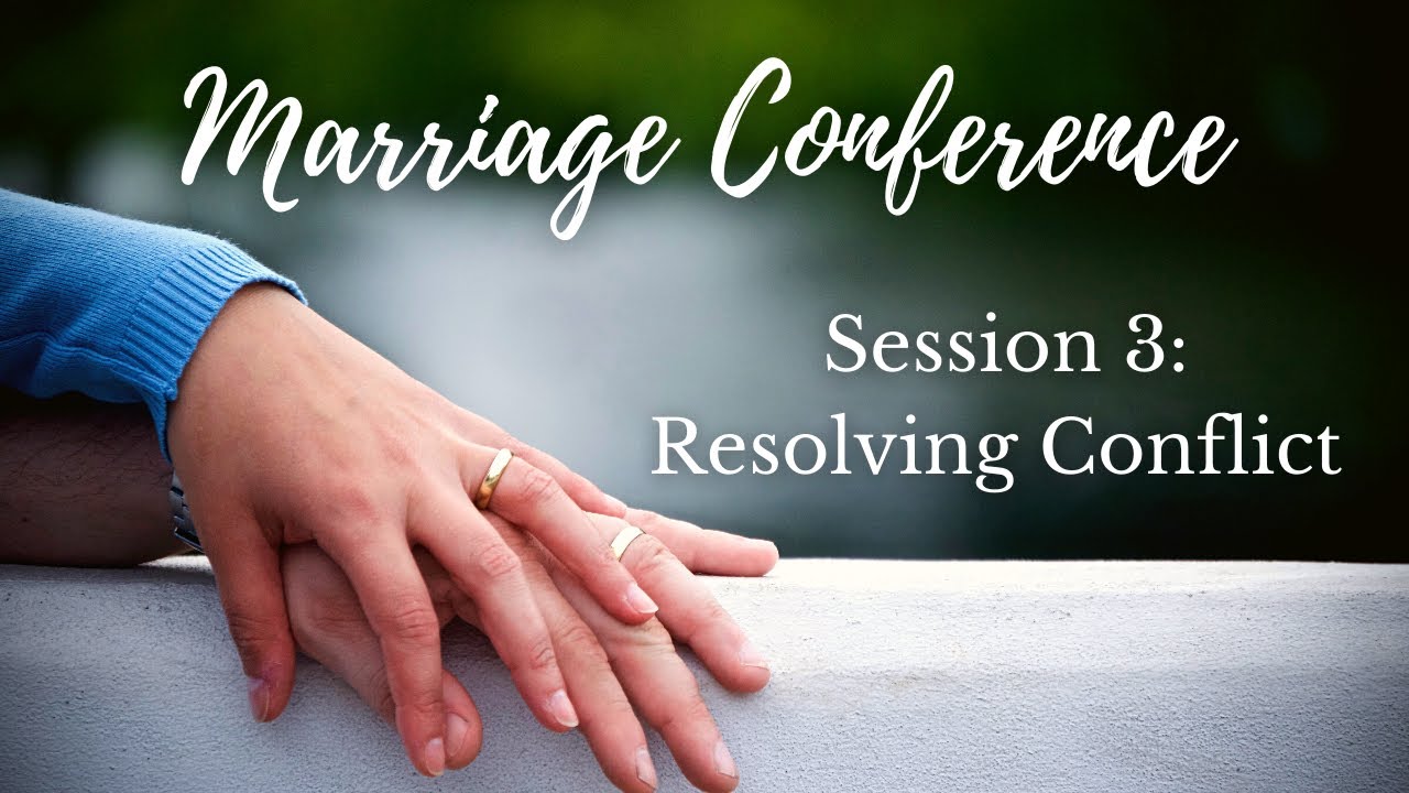 Understanding and Resolving Conflict - Marriage Conference Session 3 ...