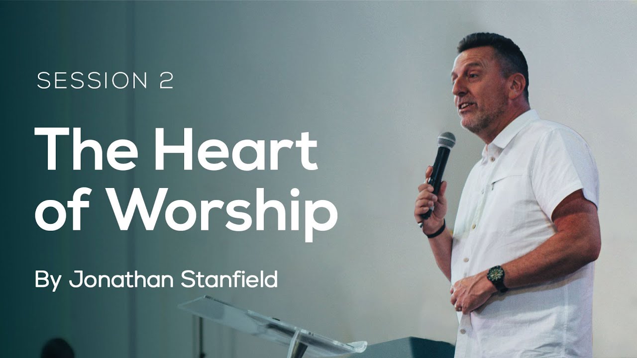 02 The Heart of Worship | Jonathan Stanfield | School of Worship 2023 ...
