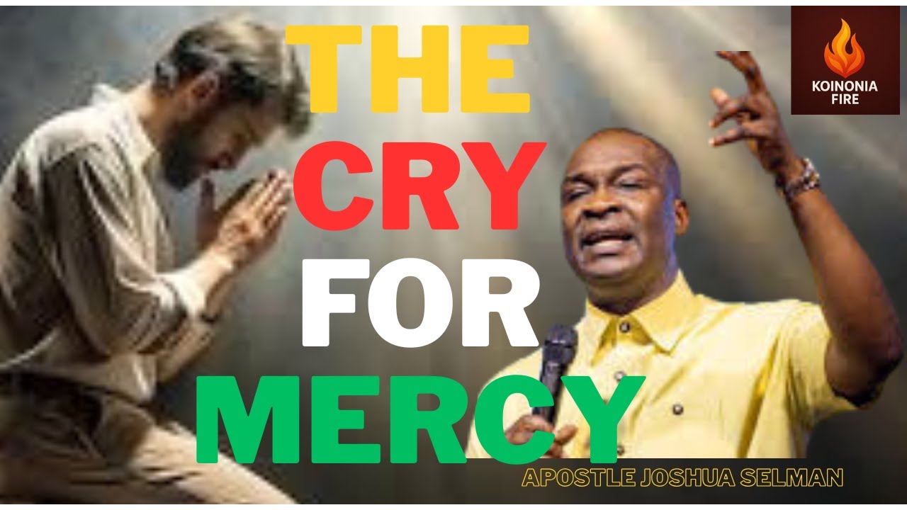 THE CRY FOR MERCY#apostlejoshuaselman #koinoniaglobal - YouTube