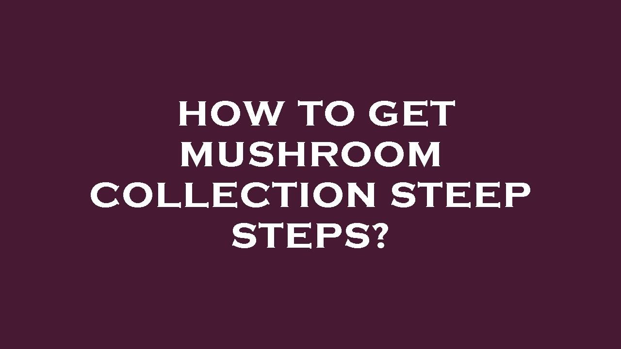 How to get mushroom collection steep steps? - YouTube