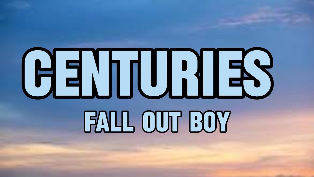 Fall Out Boy - Centuries (Lyrics) - YouTube